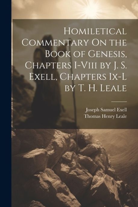 Homiletical Commentary On the Book of Genesis, Chapters I-Viii by J. S ...
