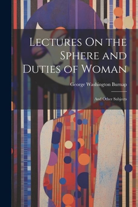 Lectures On the Sphere and Duties of Woman | Burnap, George Washington ...