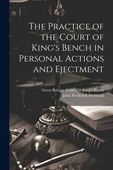 The Practice of the Court of King's Bench in Personal Actions and ...