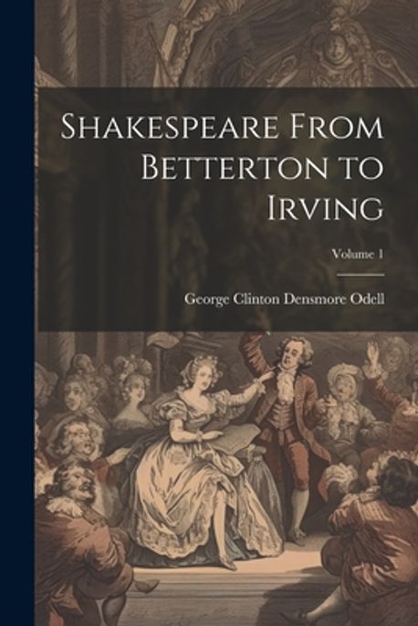 Shakespeare From Betterton to Irving; Volume 1 | Odell, George Clinton ...