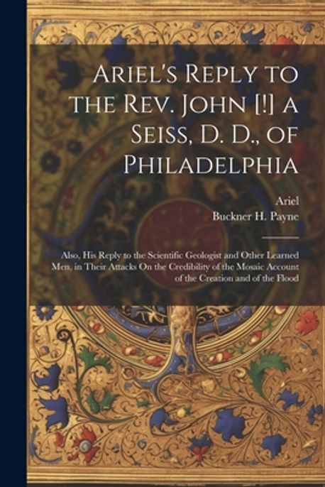 Ariel's Reply to the Rev. John [!] a Seiss, D. D., of Philadelphia ...