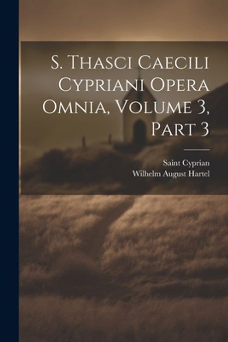 S. Thasci Caecili Cypriani Opera Omnia, Volume 3, part 3 | Hartel ...