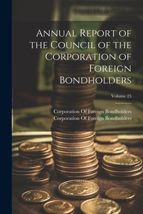 Annual Report of the Council of the Corporation of Foreign Bondholders ...