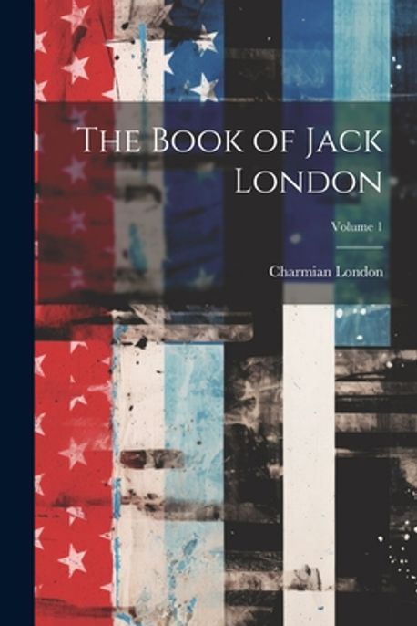 The Book of Jack London; Volume 1 | London, Charmian - 교보문고