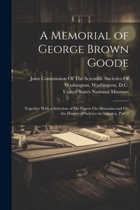A Memorial of George Brown Goode | United States National Museum - 교보문고