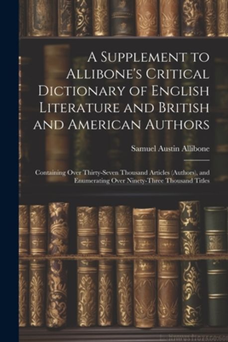 A Supplement to Allibone's Critical Dictionary of English Literature ...