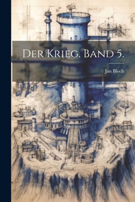 Der Krieg. Band 5. | Bloch, Jan - 교보문고