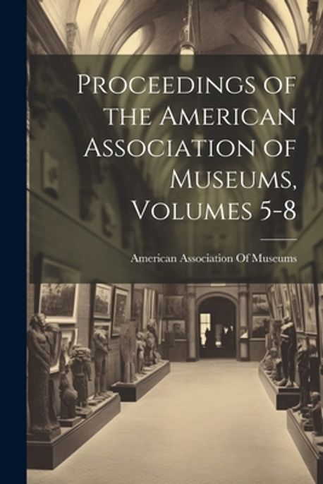 Proceedings of the American Association of Museums, Volumes 5-8 | American Association of ...