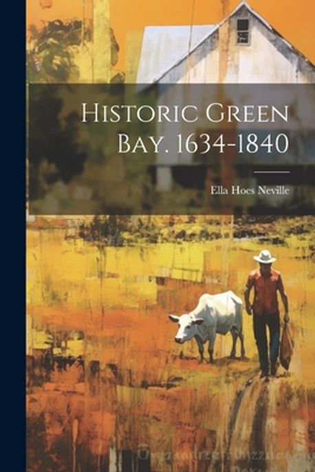 Historic Green Bay. 1634-1840 | Neville, Ella Hoes - 교보문고
