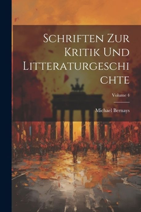 Schriften Zur Kritik Und Litteraturgeschichte; Volume 4 | Bernays ...