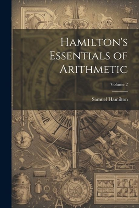 Hamilton's Essentials of Arithmetic; Volume 2 | Hamilton, Samuel - 교보문고