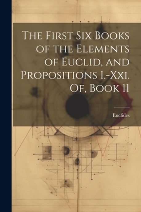 The First Six Books of the Elements of Euclid, and Propositions I.-Xxi. Of, Book 11 | Euclides ...