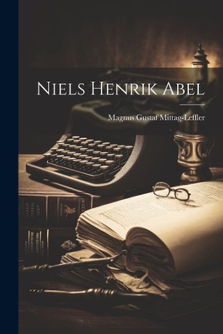 Niels Henrik Abel | Mittag-Leffler, Magnus Gustaf - 교보문고