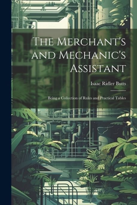 The Merchant's and Mechanic's Assistant | Butts, Isaac Ridler - 교보문고