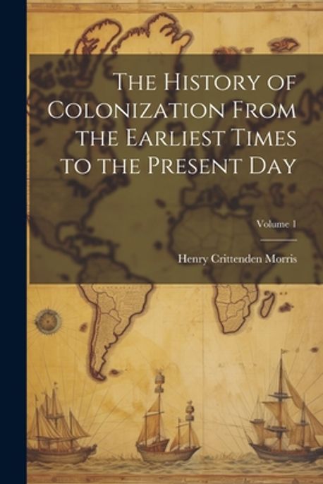 The History of Colonization From the Earliest Times to the Present Day ...