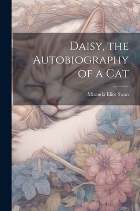 Daisy, the Autobiography of a Cat | Swan, Miranda Eliot - 교보문고