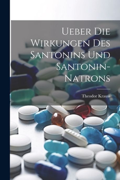 Ueber Die Wirkungen Des Santonins Und Santonin-Natrons | Krauss ...