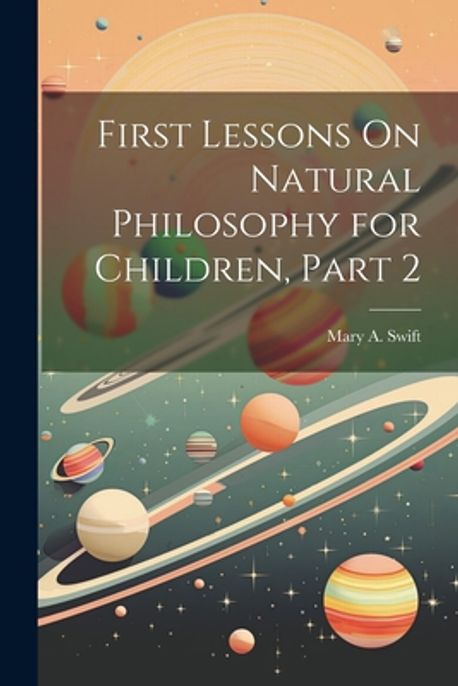 First Lessons On Natural Philosophy for Children, Part 2 | Swift, Mary ...