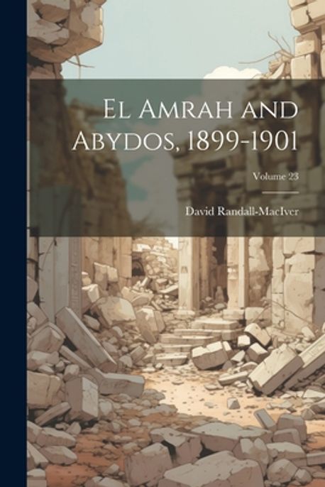 El Amrah and Abydos, 1899-1901; Volume 23 | Randall-Maciver, David - 교보문고