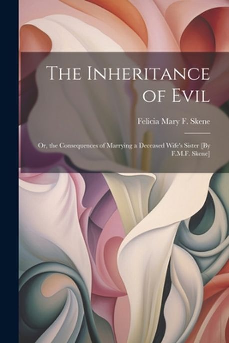 The Inheritance of Evil; Or, the Consequences of Marrying a Deceased ...