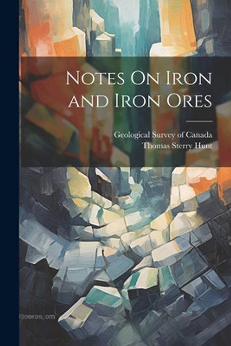 Notes On Iron and Iron Ores | Hunt, Thomas Sterry - 교보문고