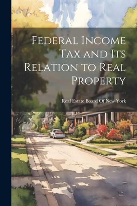 Federal Income Tax and Its Relation to Real Property | Real Estate ...