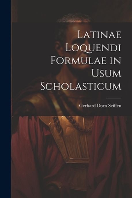 Latinae Loquendi Formulae in Usum Scholasticum | Seiffen, Gerhard Dorn - 교보문고