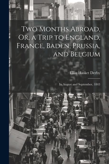 Two Months Abroad, Or, a Trip to England, France, Baden, Prussia, and ...