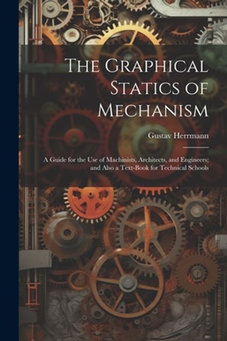The Graphical Statics of Mechanism | Herrmann, Gustav - 교보문고