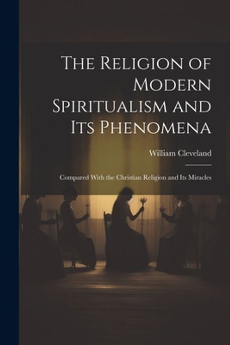 The Religion of Modern Spiritualism and Its Phenomena | Cleveland ...