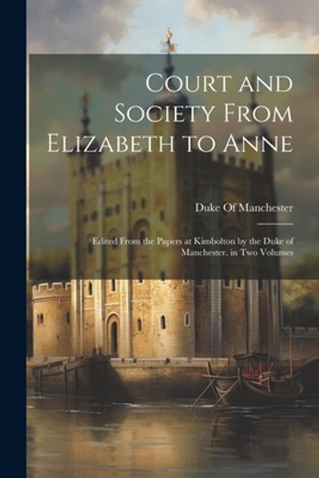 Court and Society From Elizabeth to Anne | Duke of Manchester - 교보문고