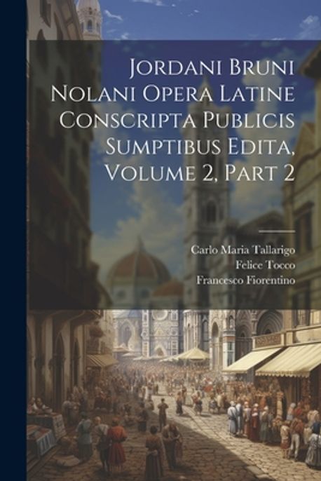 Jordani Bruni Nolani Opera Latine Conscripta Publicis Sumptibus Edita ...