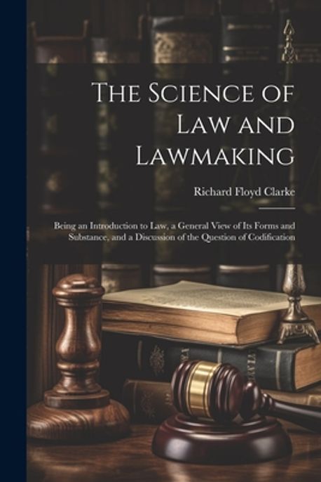 The Science of Law and Lawmaking | Clarke, Richard Floyd - 교보문고