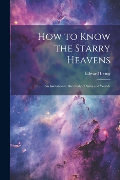 How to Know the Starry Heavens | Irving, Edward - 교보문고