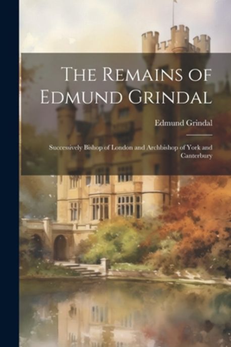 The Remains of Edmund Grindal | Grindal, Edmund - 교보문고