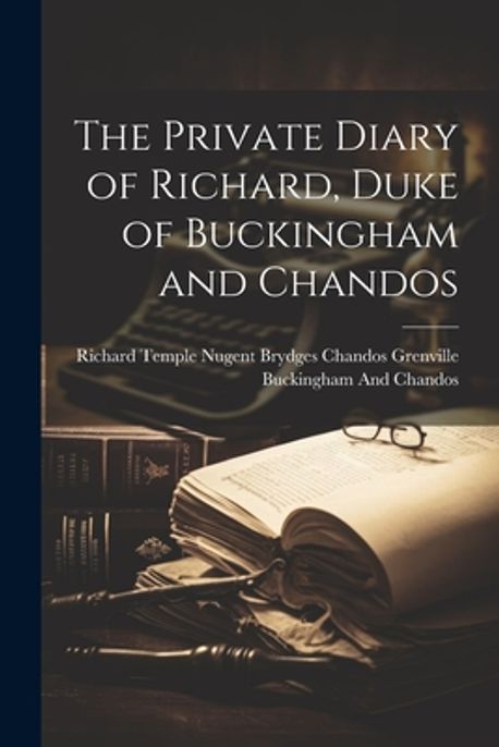 The Private Diary of Richard, Duke of Buckingham and Chandos | Richard ...