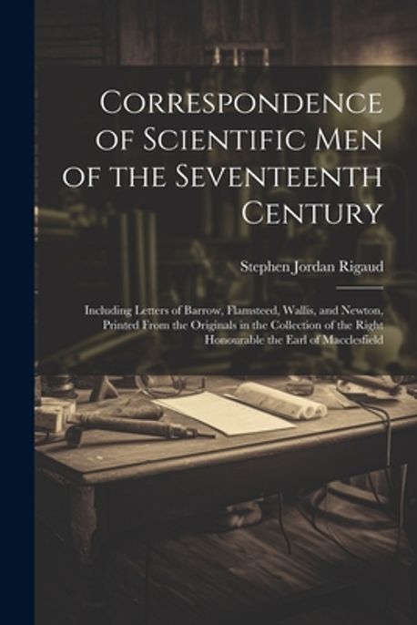 Correspondence of Scientific Men of the Seventeenth Century | Rigaud ...