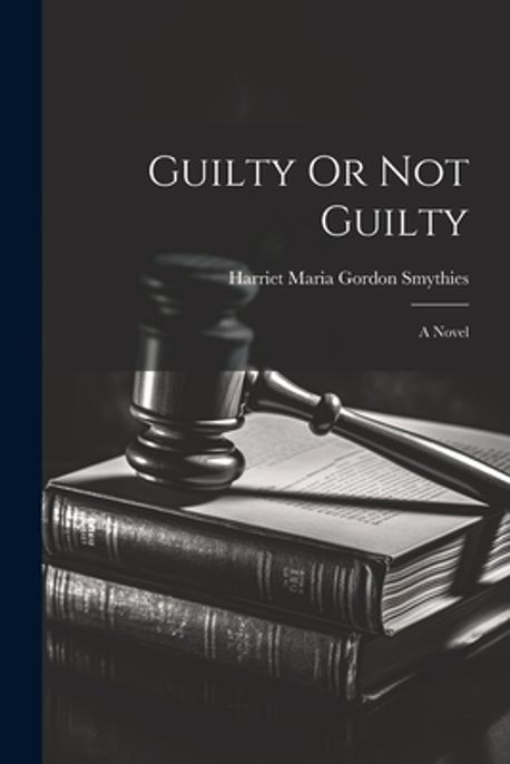 Guilty Or Not Guilty; a Novel | Smythies, Harriet Maria Gordon - 교보문고