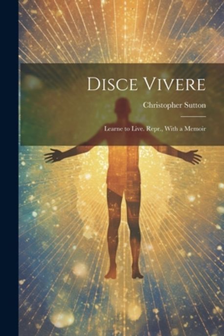 Disce Vivere | Sutton, Christopher - 교보문고