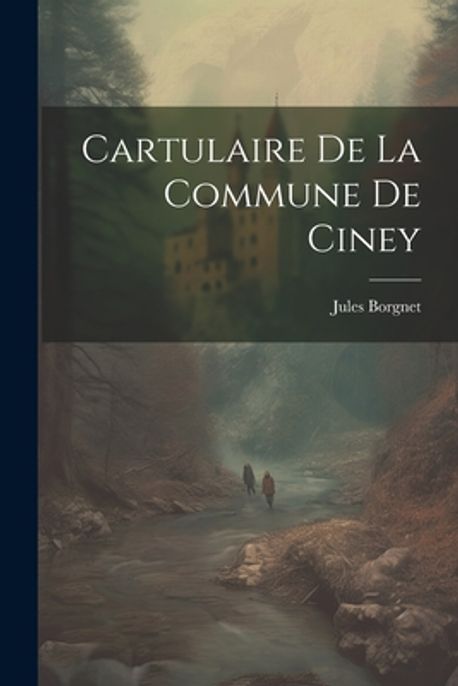Cartulaire De La Commune De Ciney | Borgnet, Jules - 교보문고