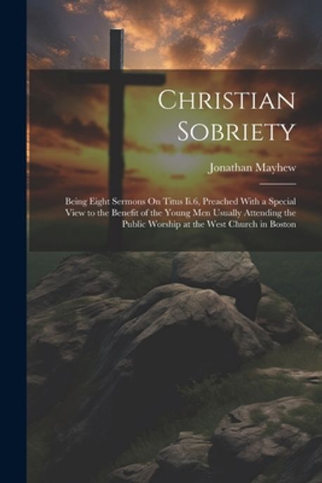 Christian Sobriety | Mayhew, Jonathan - 교보문고