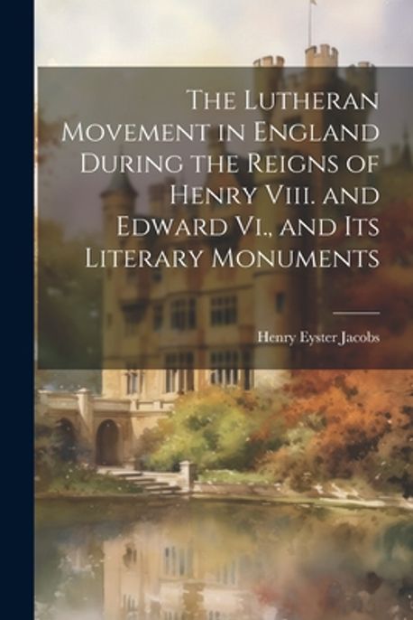 The Lutheran Movement in England During the Reigns of Henry Viii. and ...