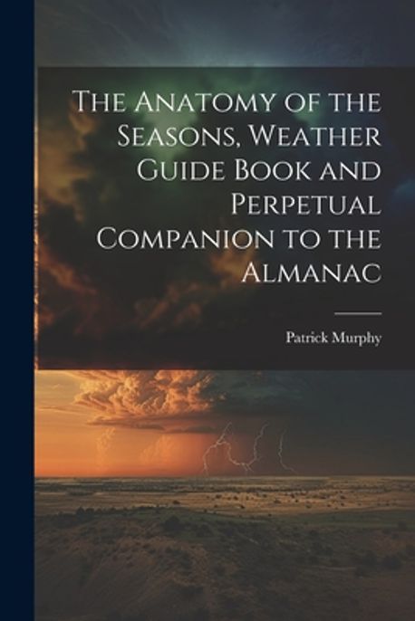 The Anatomy of the Seasons, Weather Guide Book and Perpetual Companion ...