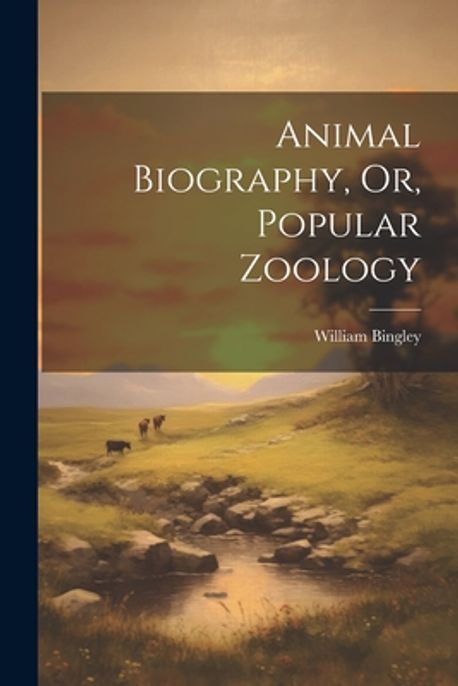 Animal Biography, Or, Popular Zoology | Bingley, William - 교보문고