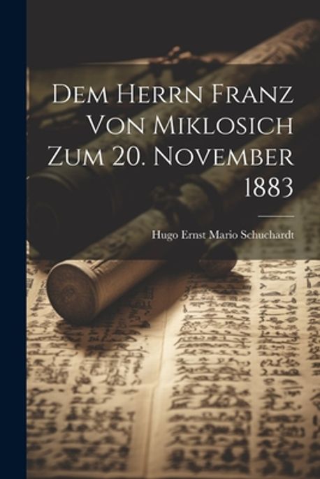 Dem Herrn Franz Von Miklosich Zum 20. November 1883 | Schuchardt, Hugo ...