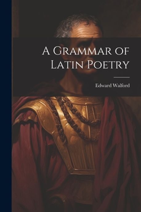 A Grammar of Latin Poetry | Walford, Edward - 교보문고
