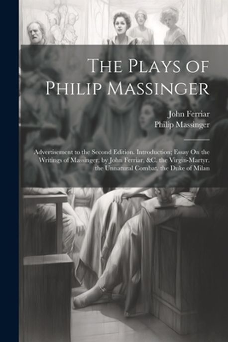 The Plays of Philip Massinger | Massinger, Philip - 교보문고