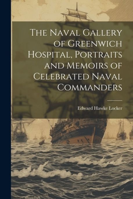 The Naval Gallery of Greenwich Hospital, Portraits and Memoirs of ...