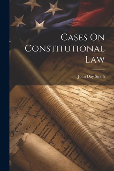 Cases On Constitutional Law | Smith, John Day - 교보문고