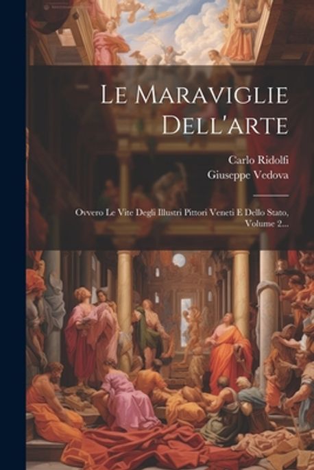 Le Maraviglie Dell'arte | Ridolfi, Carlo - 교보문고